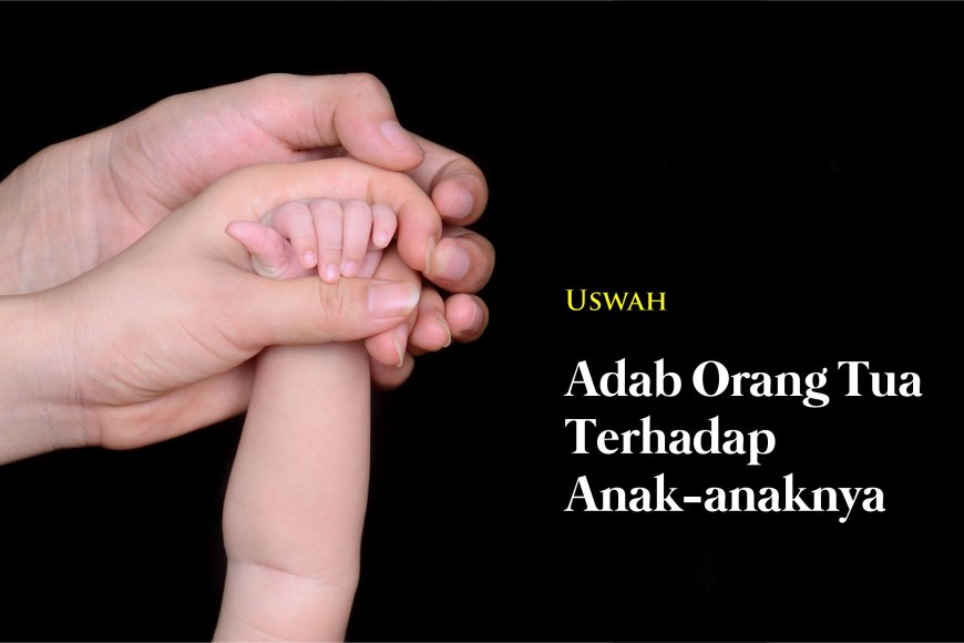 ADAB ORANG TUA TERHADAP ANAK-ANAKNYA - LAZ Sidogiri